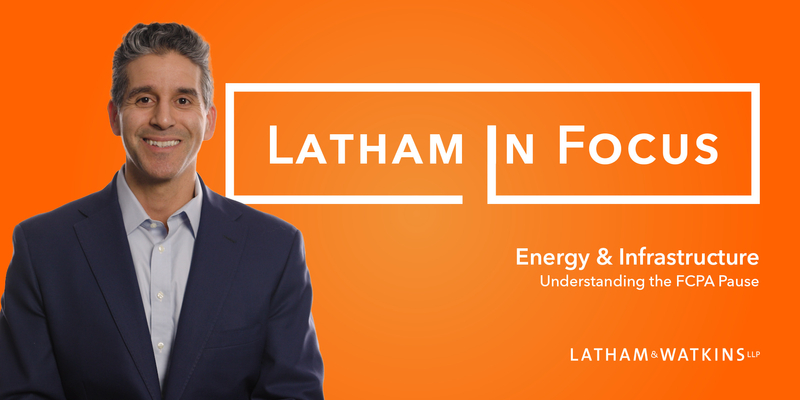 Latham in Focus Energy Infrastructure Navigating the FCPA Enforcement Pause